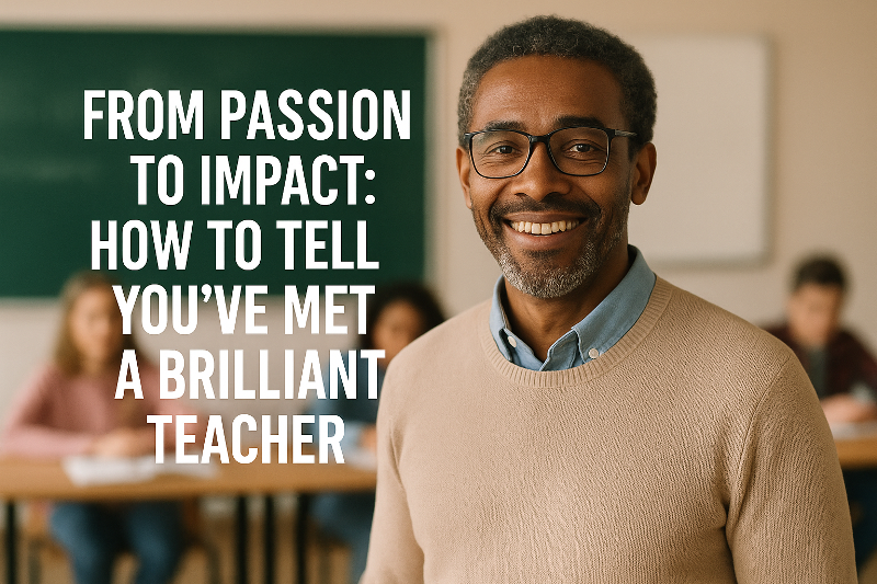 From Passion to Impact: How to Tell You've Met a Brilliant Teacher