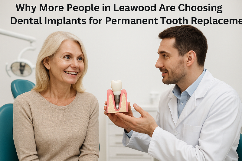 Why More People in Leawood Are Choosing Dental Implants for Permanent ...