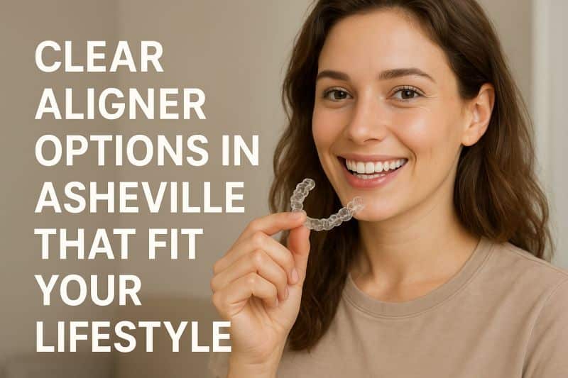 Clear Aligner Options in Asheville That Fit Your Lifestyle